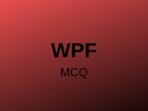 100 Top WPF Multiple Choice Questions and Answers - Nhlink.net